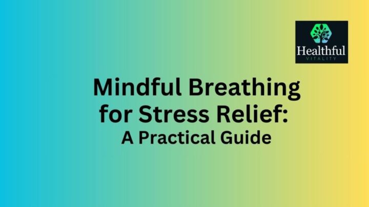 Mindful Breathing for Stress Relief: A Practical Guide